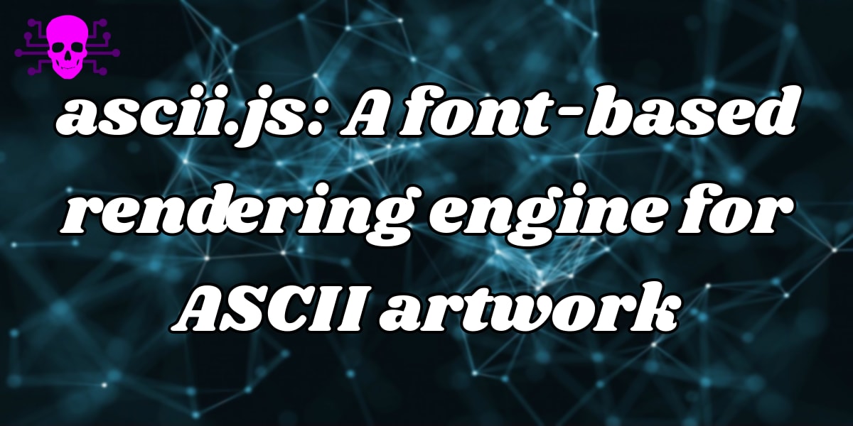 ascii.js: A font-based rendering engine for ASCII artwork | haliphax.dev